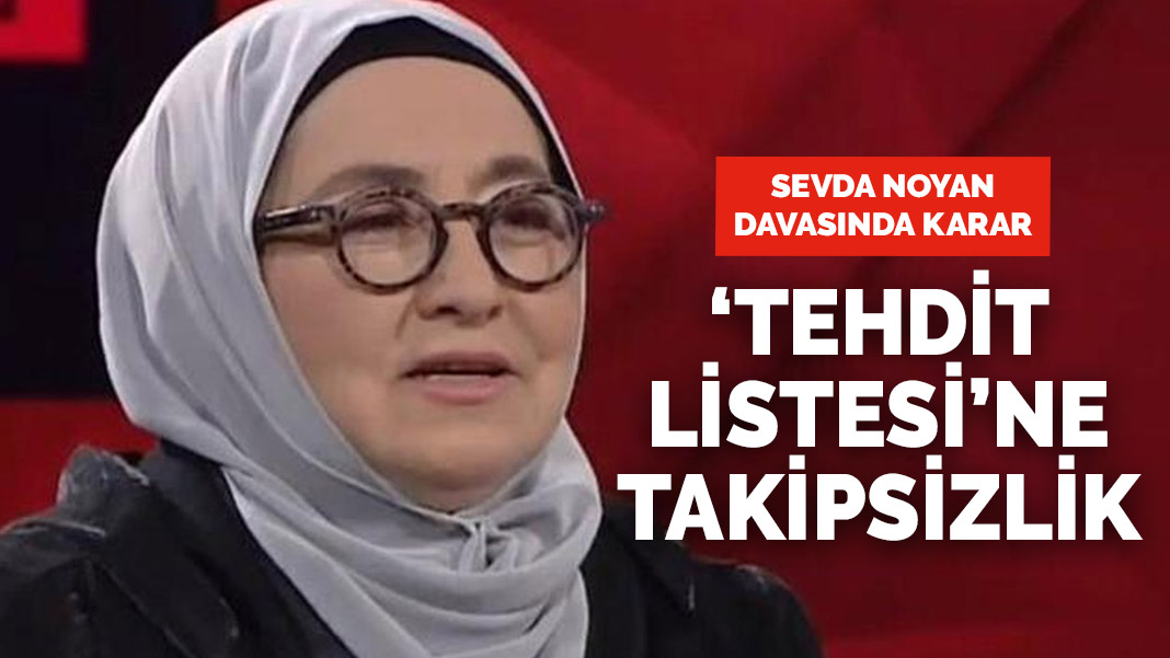 Sevda Noyan davasında karar: 'Tehdit listesi'ne takipsizlik - KARAR