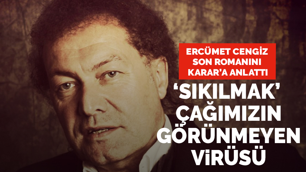 Ercüment Cengiz: 'Sıkılmak' çağımızın görünmeyen virüsü