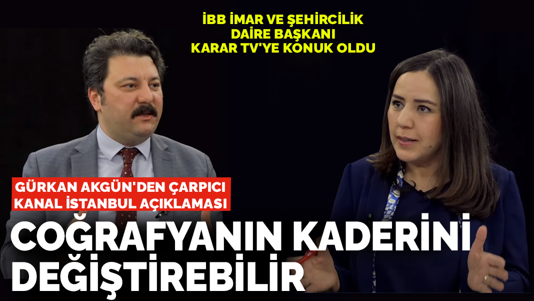 Gürkan Akgün: Kanal İstanbul coğrafyanın kaderini değiştirebilir |Semra ...