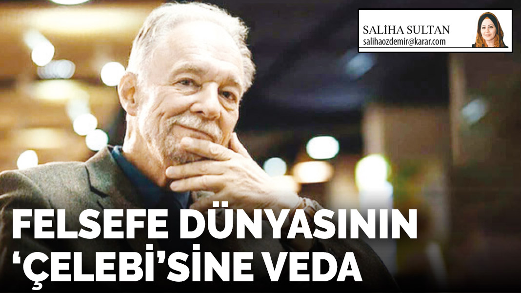 Felsefe dünyasının ‘çelebi’sine veda