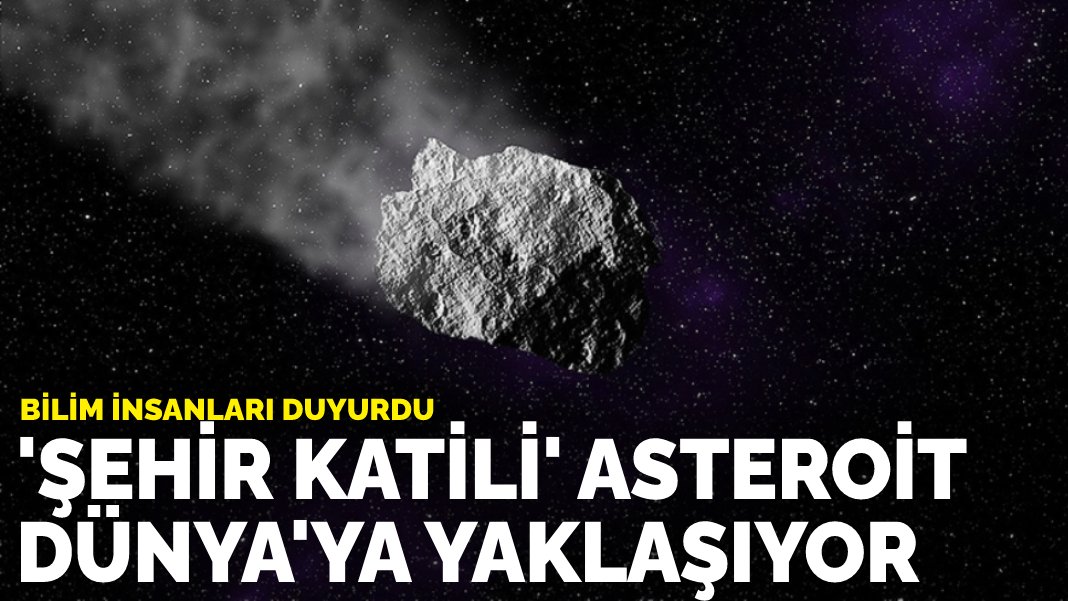 Bilim insanları duyurdu: ‘Şehir katili’ asteroit dünyaya yaklaşıyor - KARAR