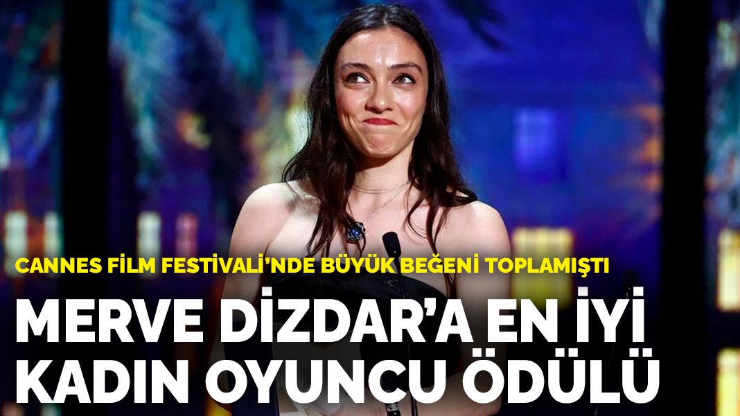 Merve Dizdar Cannes Film Festivali'nde en iyi kadın oyuncu ödülünü aldı ...