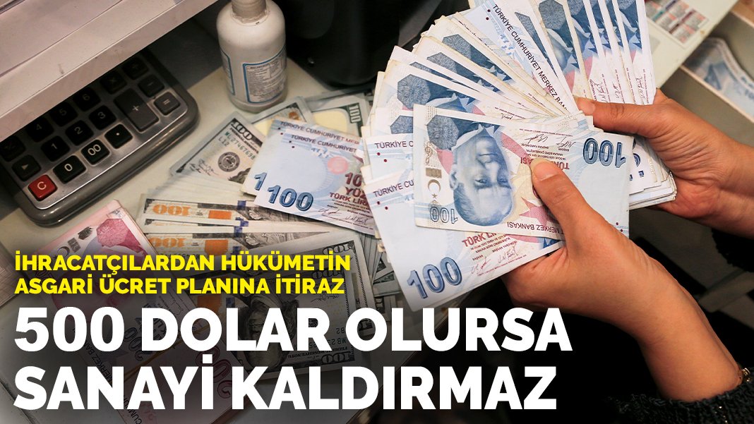 İhracatçılardan hükümetin asgari ücret planına itiraz: 500 dolar olursa ...