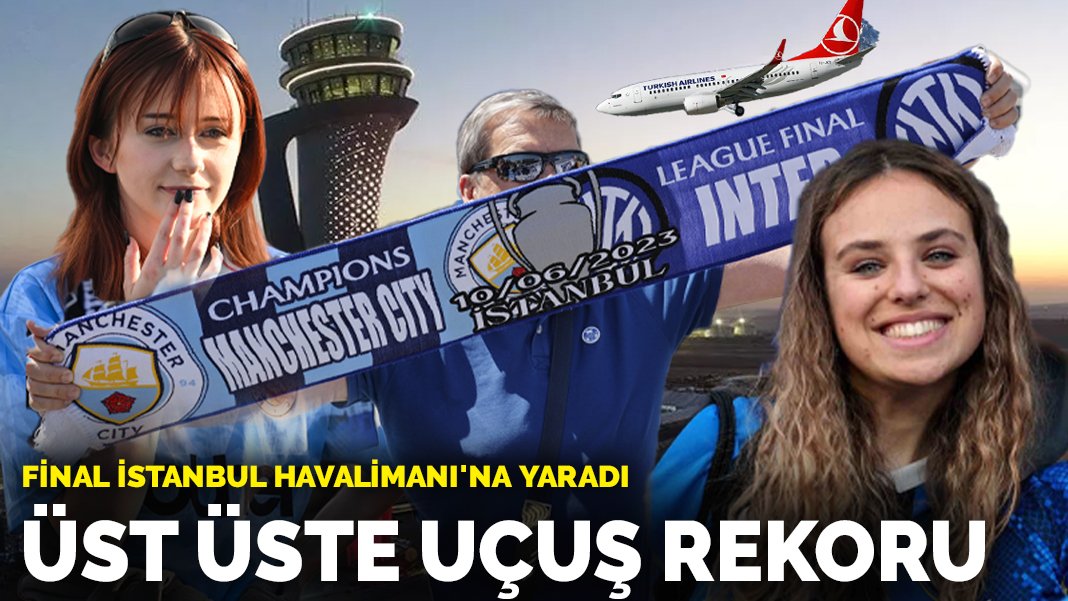 Şampiyonlar Ligi Finali İstanbul Havalimanı'na yaradı: Üst üste uçuş ...