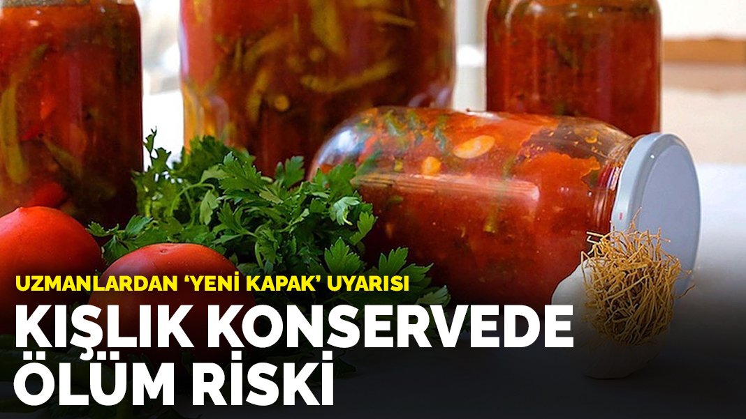 Uzmanlardan 'yeni kapak' uyarısı: Kışlık konservede ölüm riski - KARAR