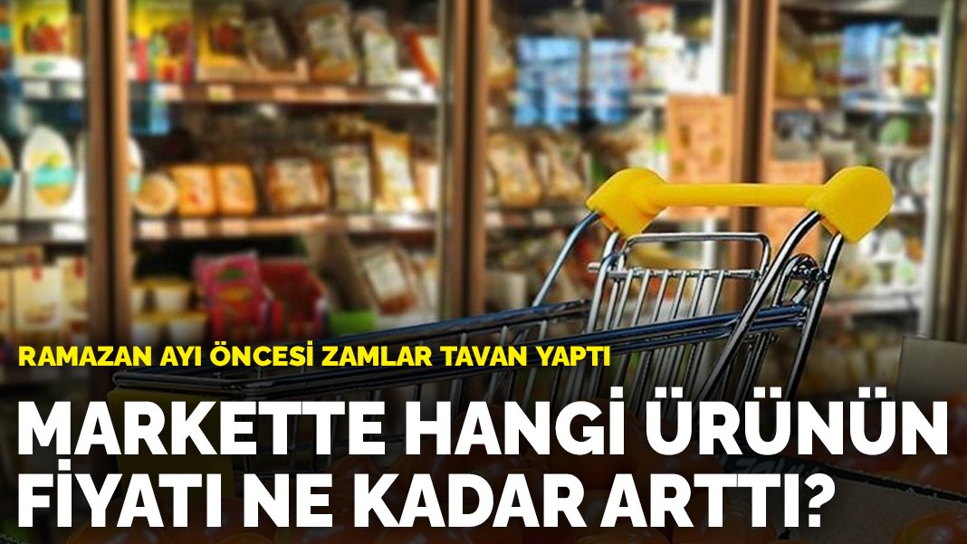 Ramazan ayı öncesi zamlar tavan yaptı: Markette hangi ürünün fiyatı ne ...