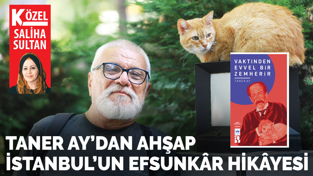 Taner Ay’dan ahşap İstanbul’un efsunkâr hikâyesi - KARAR