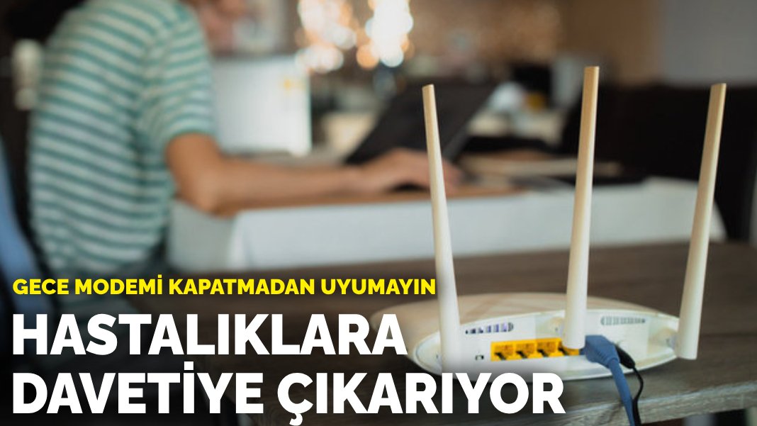 Hastalıklara davetiye çıkarıyor: Gece modemi kapatmadan uyumayın