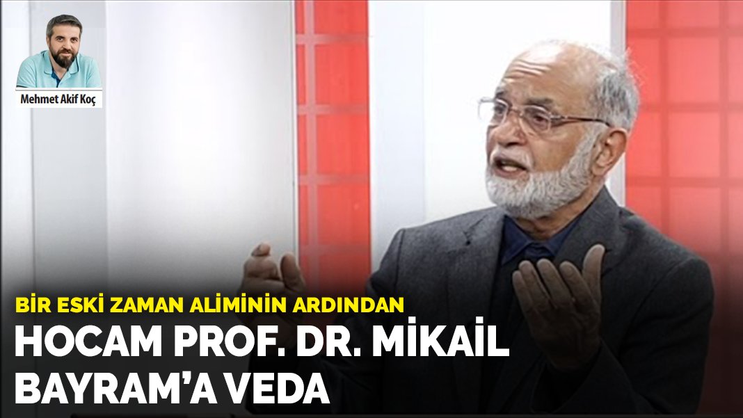 Bir eski zaman âliminin ardından: Hocam Prof. Dr. Mikail Bayram’a veda ...