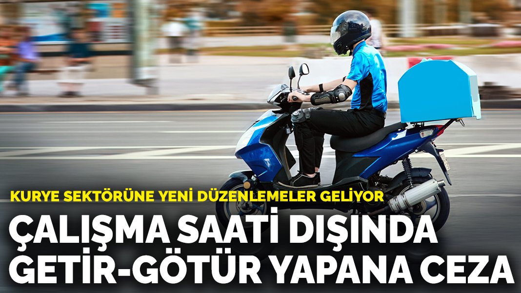 Kurye sektörüne yeni düzenlemeler geliyor: Çalışma saati dışında getir ...