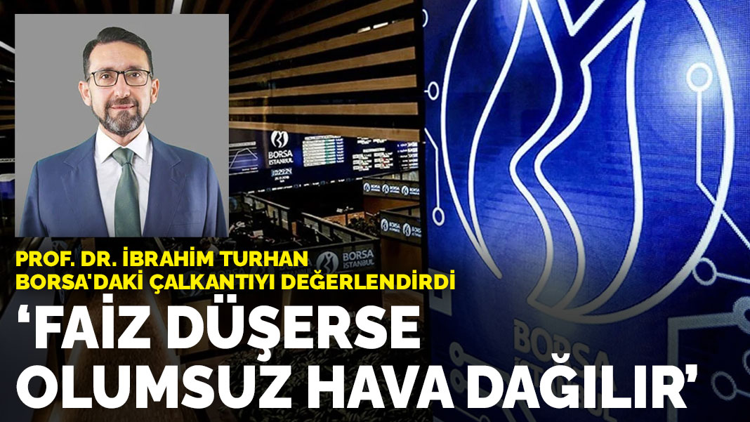 Prof. Dr. İbrahim Turhan Borsa'daki çalkantıyı değerlendirdi: Faiz ...