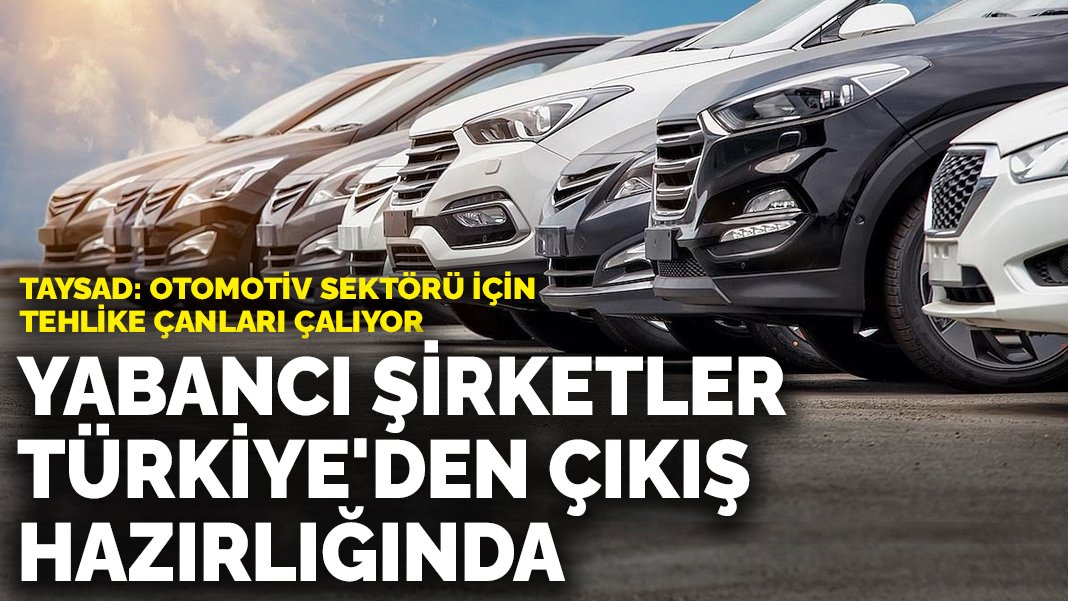 TAYSAD: Otomotiv sektörü için tehlike çanları çalıyor; Yabancı ...
