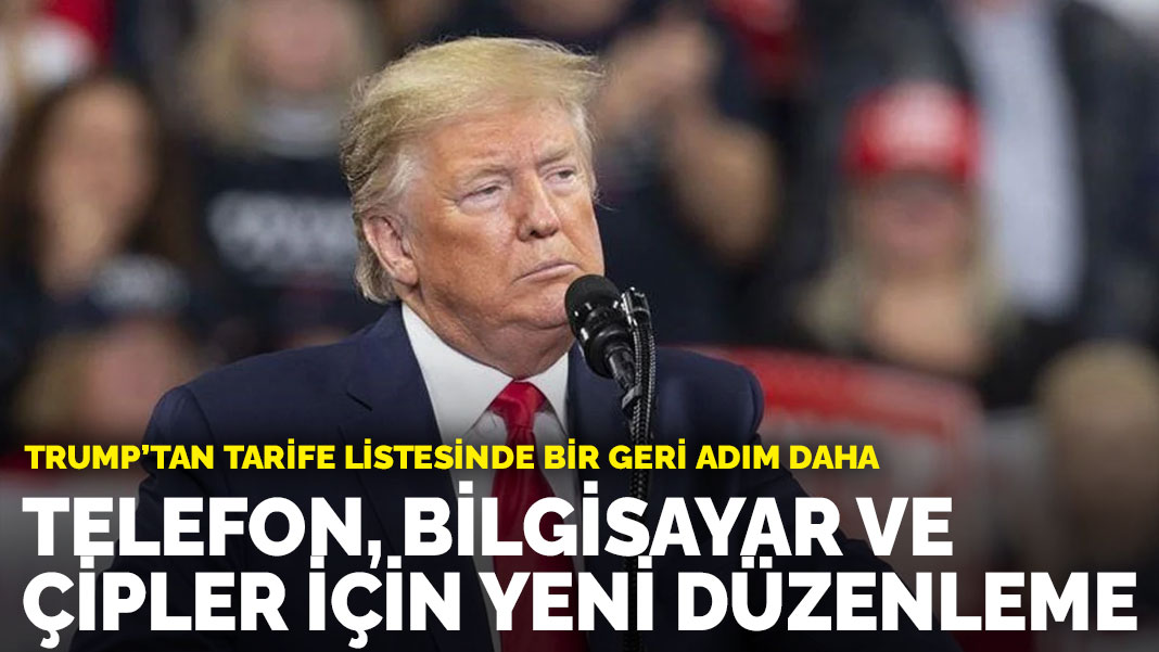 Trump’tan tarife listesinde bir geri adım daha: Telefon, bilgisayar ve ...