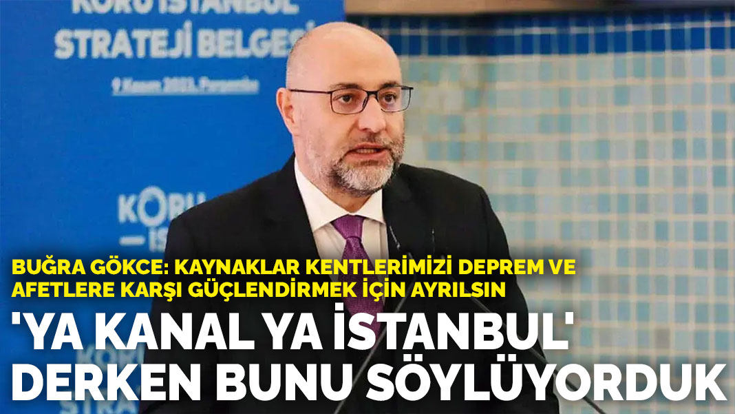 Buğra Gökce: 'Ya Kanal Ya İstanbul' derken bunu söylüyorduk - KARAR