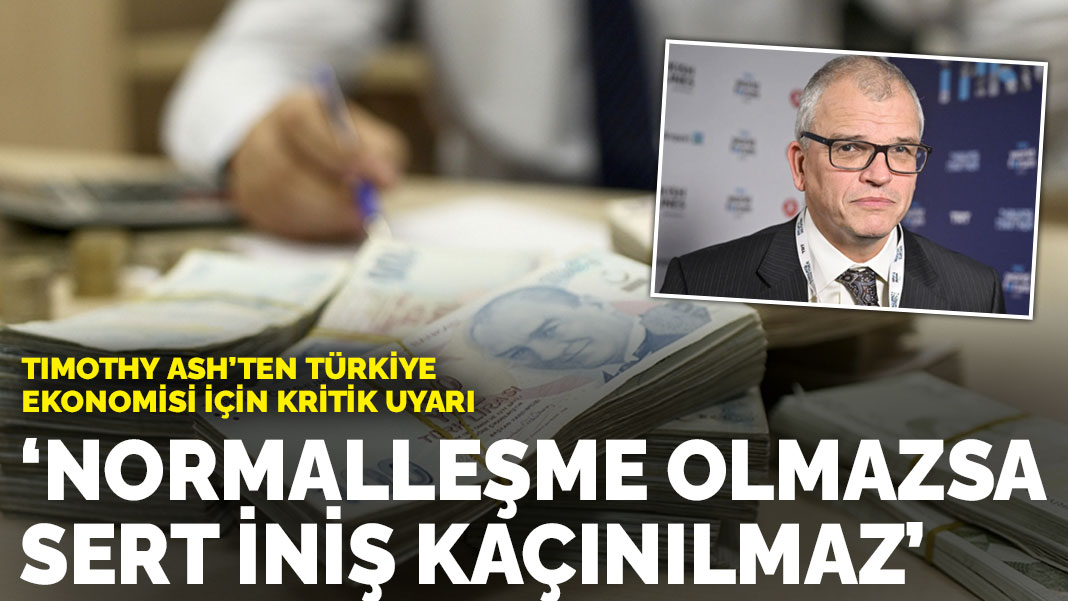 Timothy Ash’ten Türkiye ekonomisi için kritik uyarı: Normalleşme ...