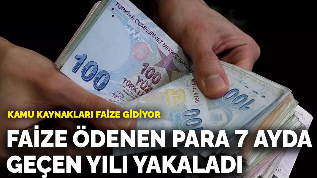 Kamu kaynakları faize gidiyor: Faize ödenen para 7 ayda geçen yılı ...