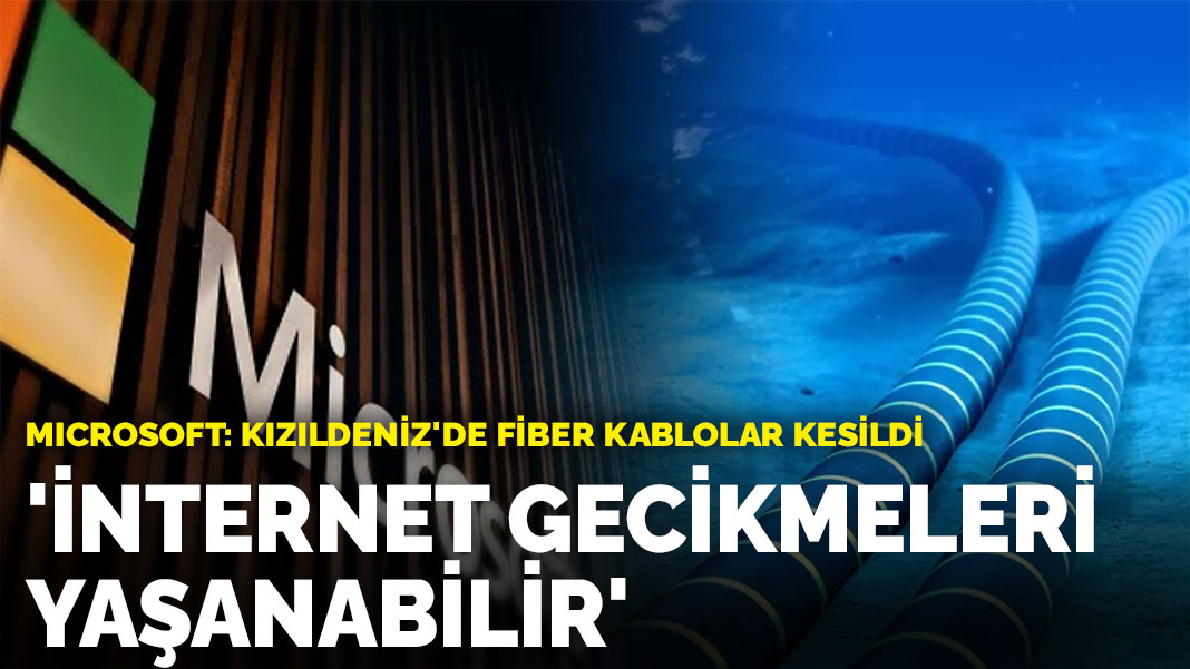 Microsoft: Kızıldeniz'de fiber kablolar kesildi, internet gecikmeleri ...
