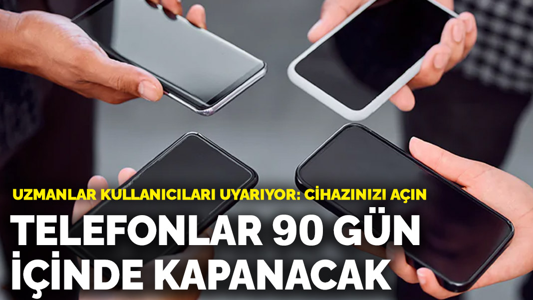 Uzmanlar kullanıcıları uyarıyor: Cihazınızı açın | Telefonlar 90 gün ...