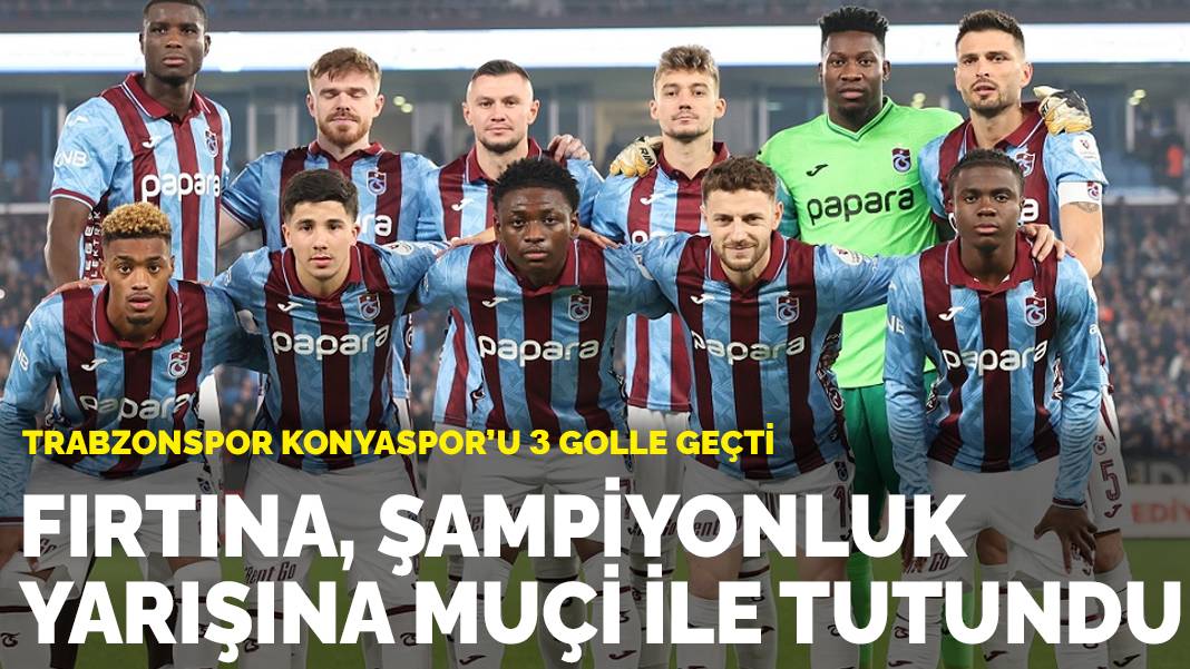 Trabzonspor, Konyaspor'u 3 golle geçti: Fırtına, şampiyonluk yarışına ...