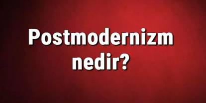 Postmodernizm Nedir? Postmodernizmin Kökenleri ve Temel Kavramları